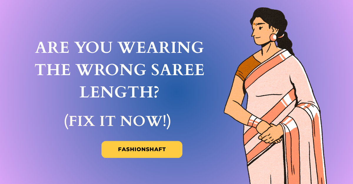 Are You Wearing the WRONG Saree Length? (Fix It Now!)